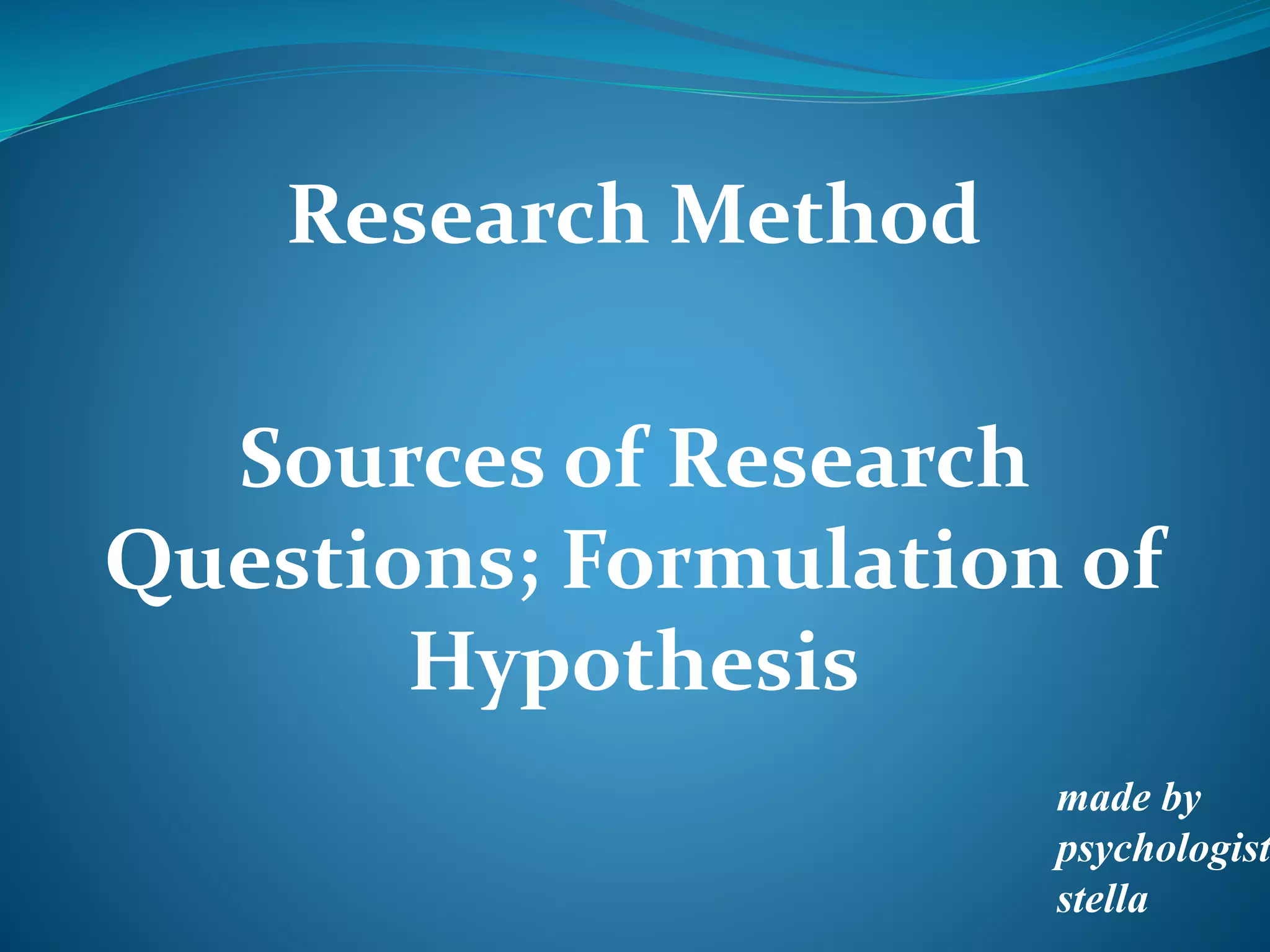 Sources of Research Questions and Formulation of Hypothesis | PPTX