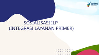 SOSIALISASI integrasi layanan Primer_ILP.pptx
