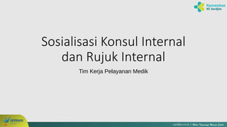 SOSIALISASI RUJUK INTERNAL DAN KONSUL INTERNAL DES 2024.pptx