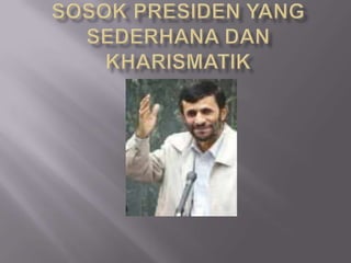 Sosok presiden yang sederhana dan kharismatik | PPTX