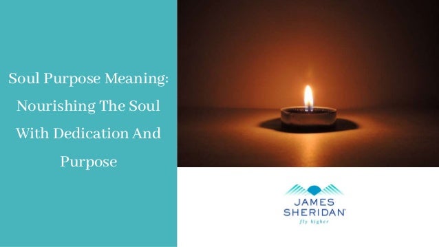 Soul Purpose Meaning Nourishing The Soul With Dedication And Purpose.pptx