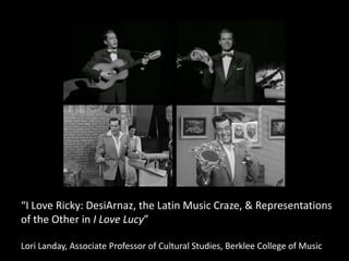 I Love Ricky: Music & Otherness in i love Lucy | PPTX