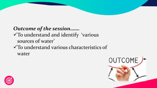 Sources and Characteristics of water | PPTX