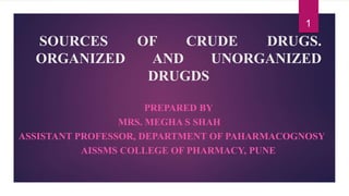 Sources of crude drug, classification, organized and unorganized drugs ...