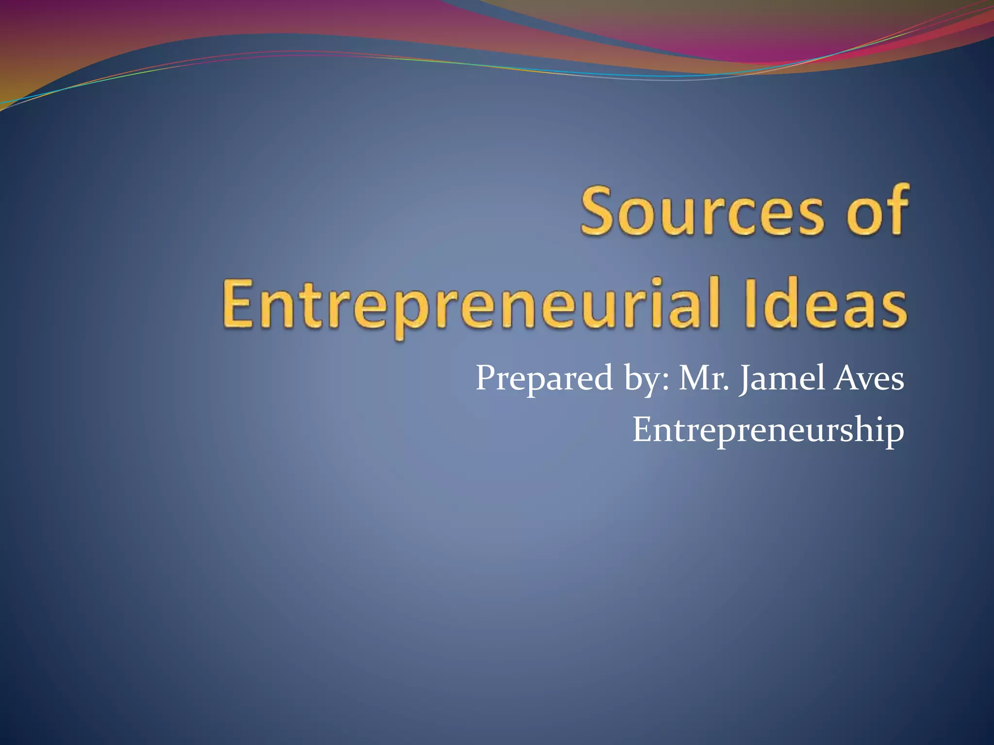 Sources of Entrepreneurial Ideas | PPTX