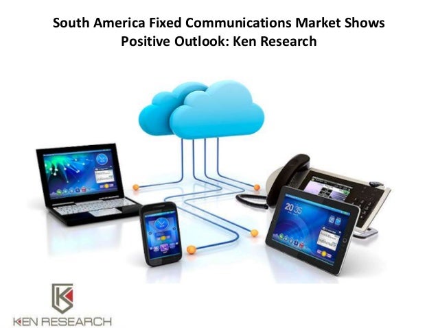 South America Fixed Communications Market Shows Positive Outlook: Ken ...