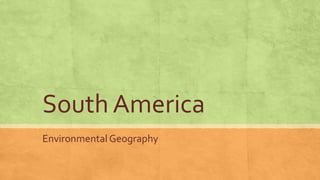 South America's Environmental Geography | PPTX