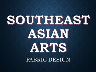 Southeast Asian Arts, Fabric/Fabric design (Batik) | PPTX