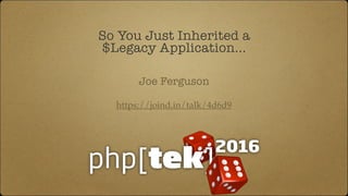 So You Just Inherited a $Legacy Application... | PPT