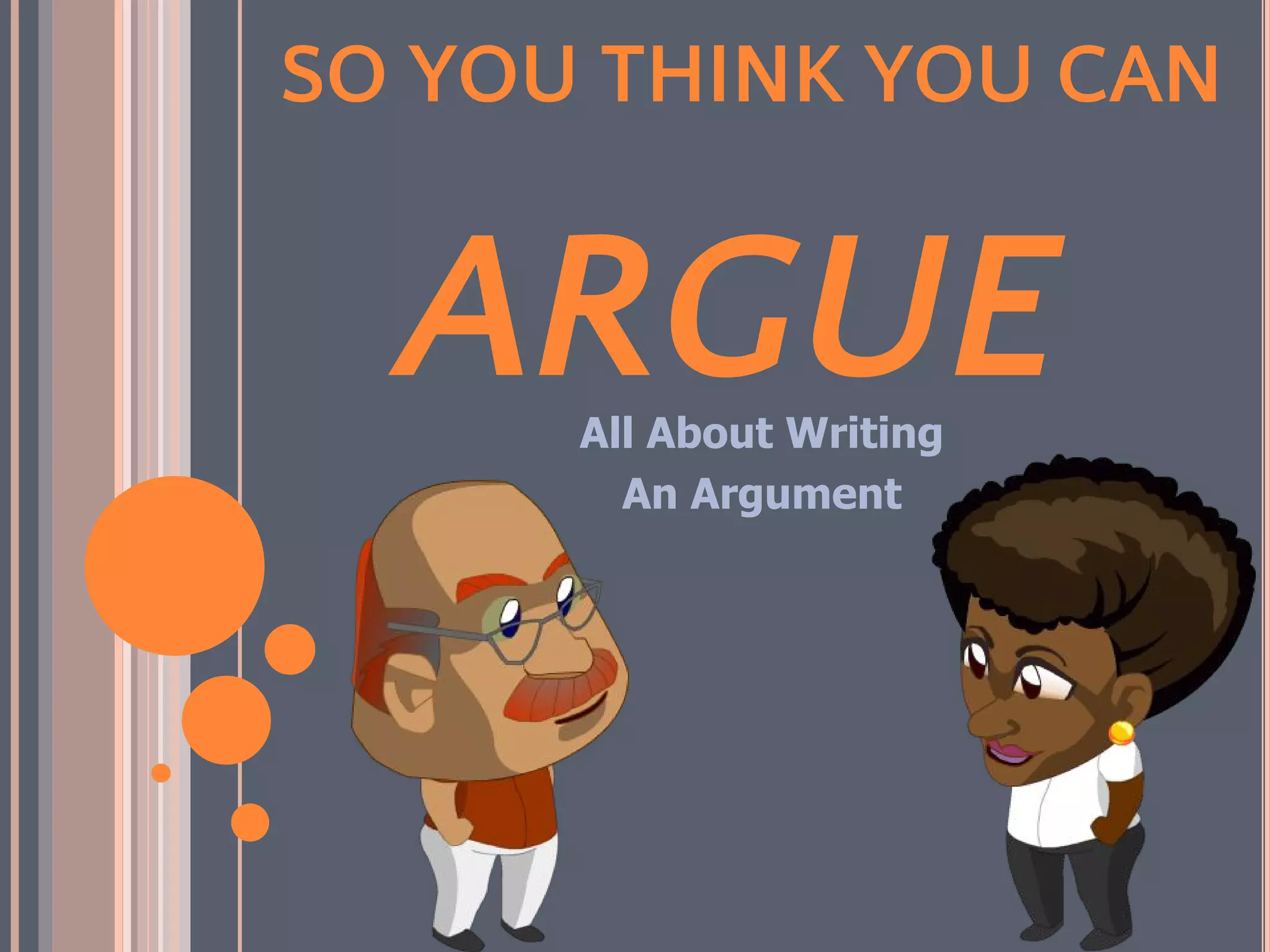 So you think you can argue? All About writing an Argument! | PPT