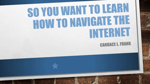 So you want to learn how to navigate the internet