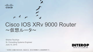 【Interop Tokyo 2015】 SP 02: Cisco IOS XRv 9000 Router ～仮想ルータ～ | PDF