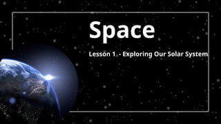 Space - Lesson 1 - Exploring Our Solar System.pptx