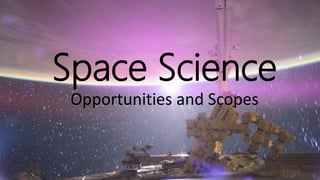 Space Science: opportunities and scopes | PPT