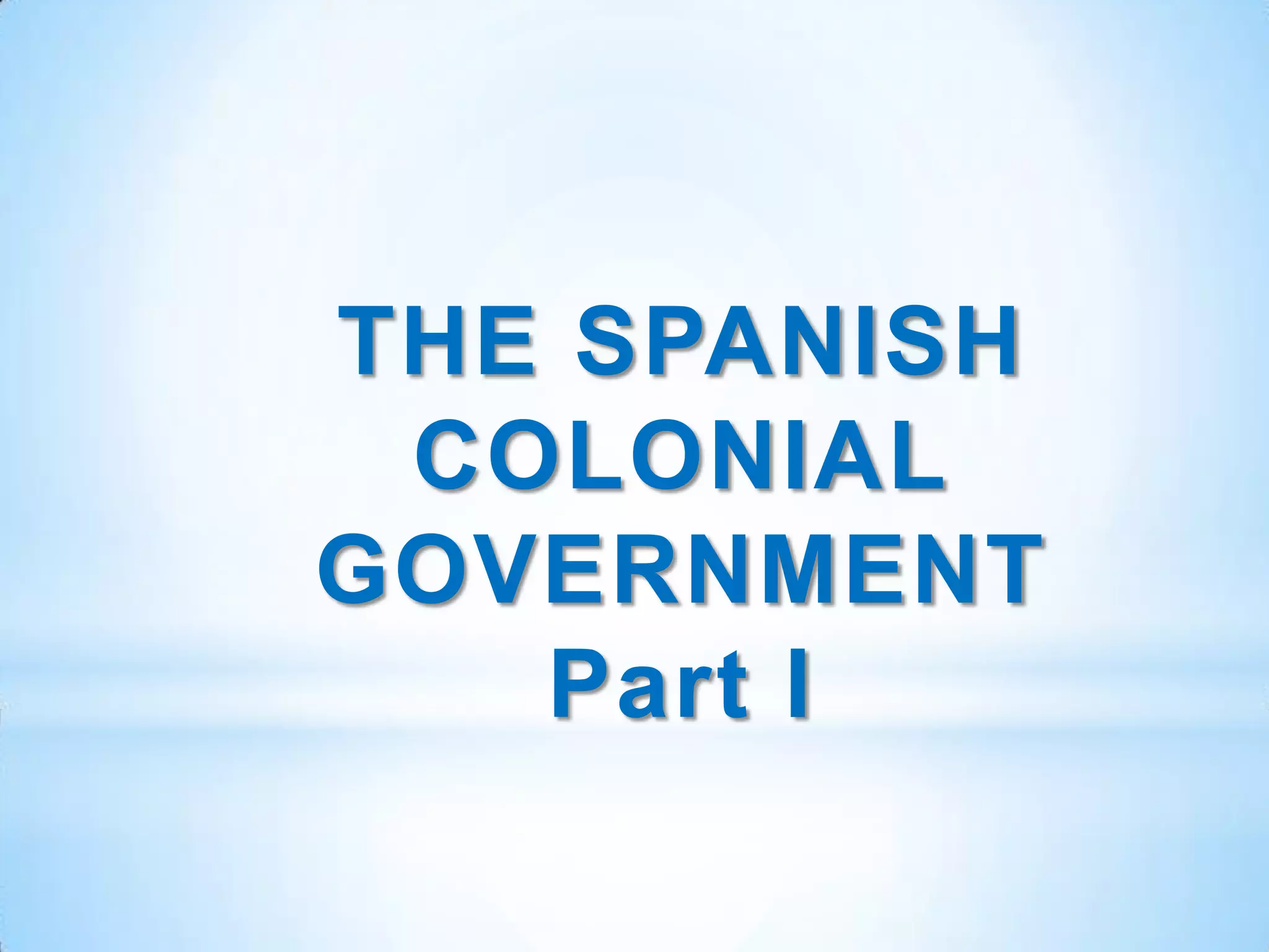 Spanish colonial government part i | PPTX