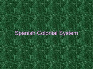 Spanish Colonial System in SOCSCI 1100 1 | PPT