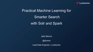 Practical Machine Learning for Smarter Search with Solr and Spark | PPT