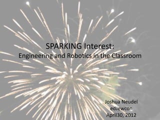 Sparking interest engineering and robotics in the classro | PPTX