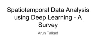 Spatiotemporal data analysis using deep learning a survey | PPTX