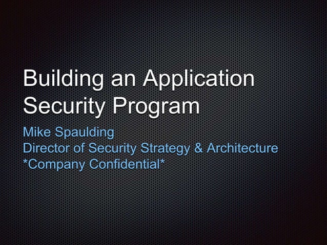 Mike Spaulding - Building an Application Security Program | PPT