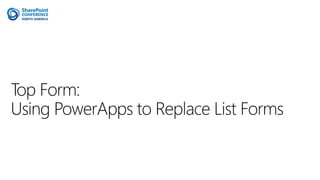 SPCNA 2018 - Top Form - Using PowerApps to Replace List Forms | PPT