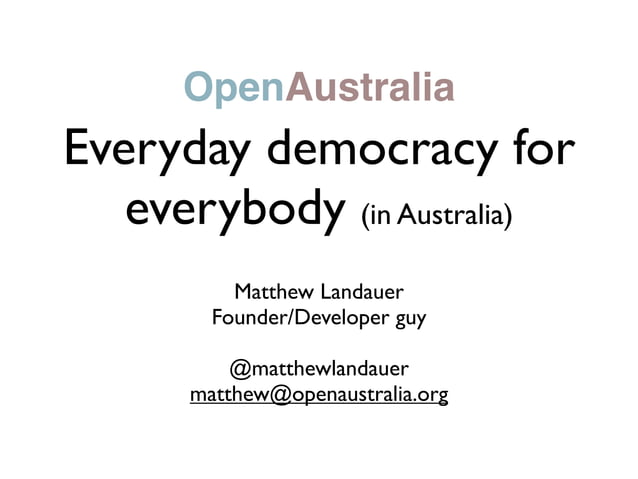OpenAustralia - Everyday democracy for everybody in Australia - Matthew Landauer | PPT