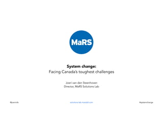 Systems Change: Facing Canada’s toughest challenges - MaRS Global Leadership | PPT