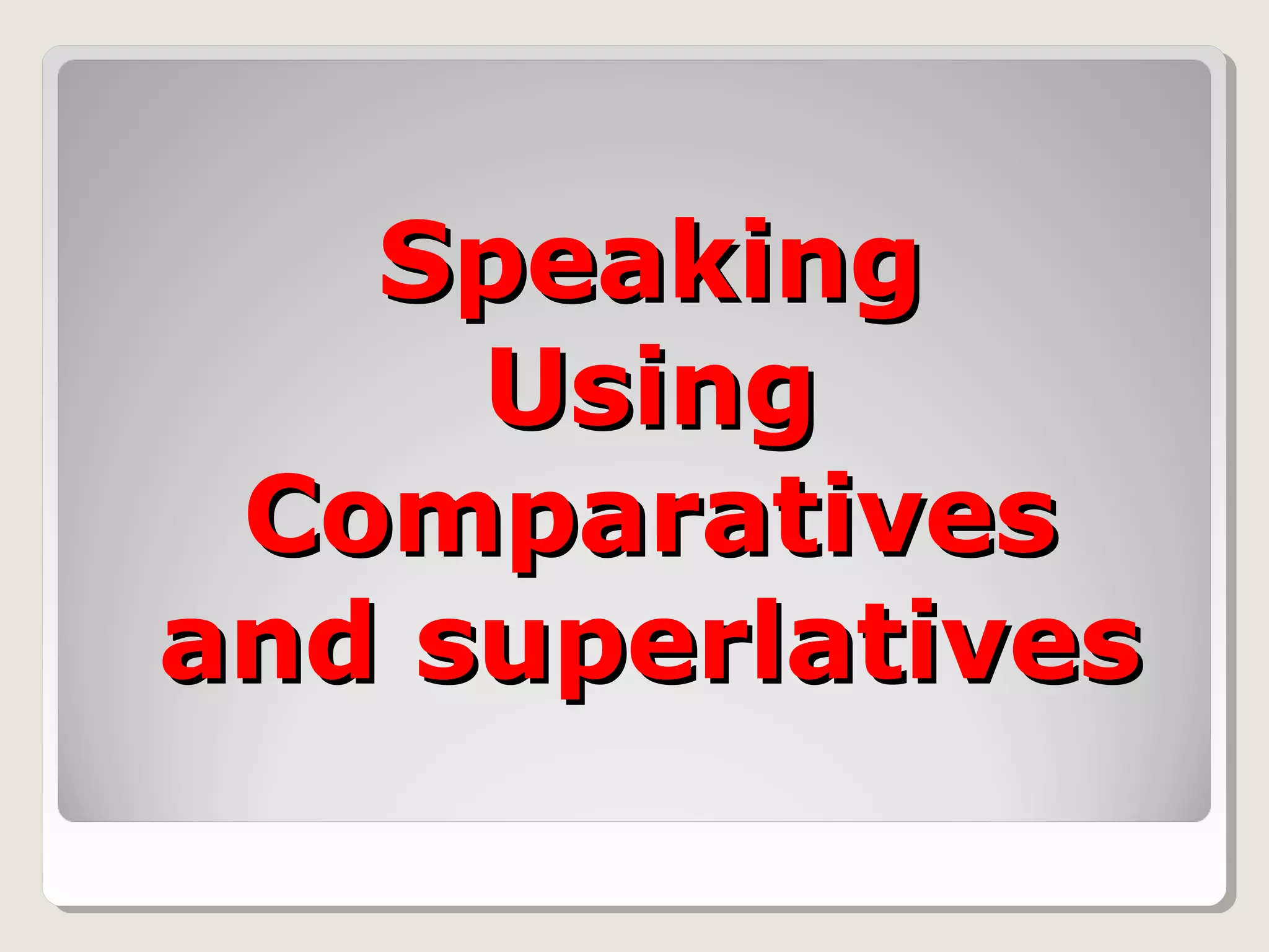 Speaking comparatives superlatives | PPT