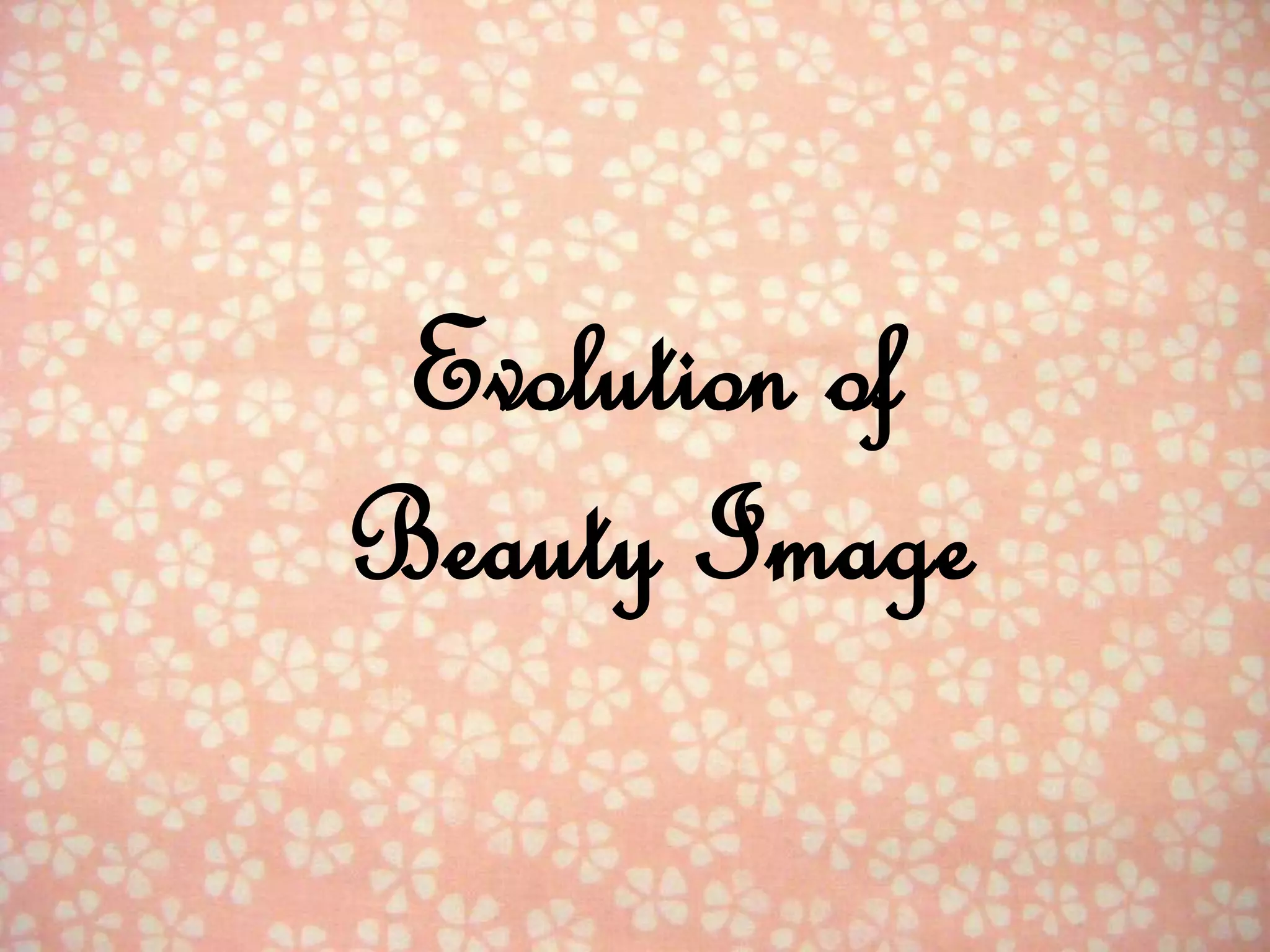 Evolution of Beauty Image | PPTX | Beauty | Style & Fashion