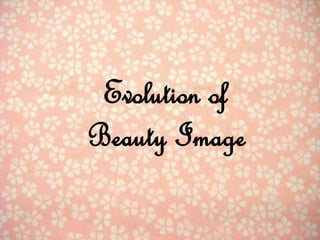Evolution of Beauty Image | PPTX | Beauty | Style & Fashion