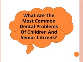 Special consideration to the dental problem of children and senior ...