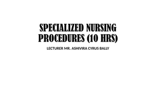 SPECIALIZED NURSING PROCEDURES.PPTX,,,,,, | PPTX
