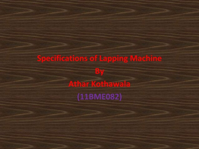 Specifications of lapping, honing and broaching machine | PPT
