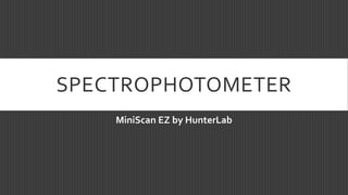 Spectrophotometer-MiniScan EZ by HunterLab | PPT
