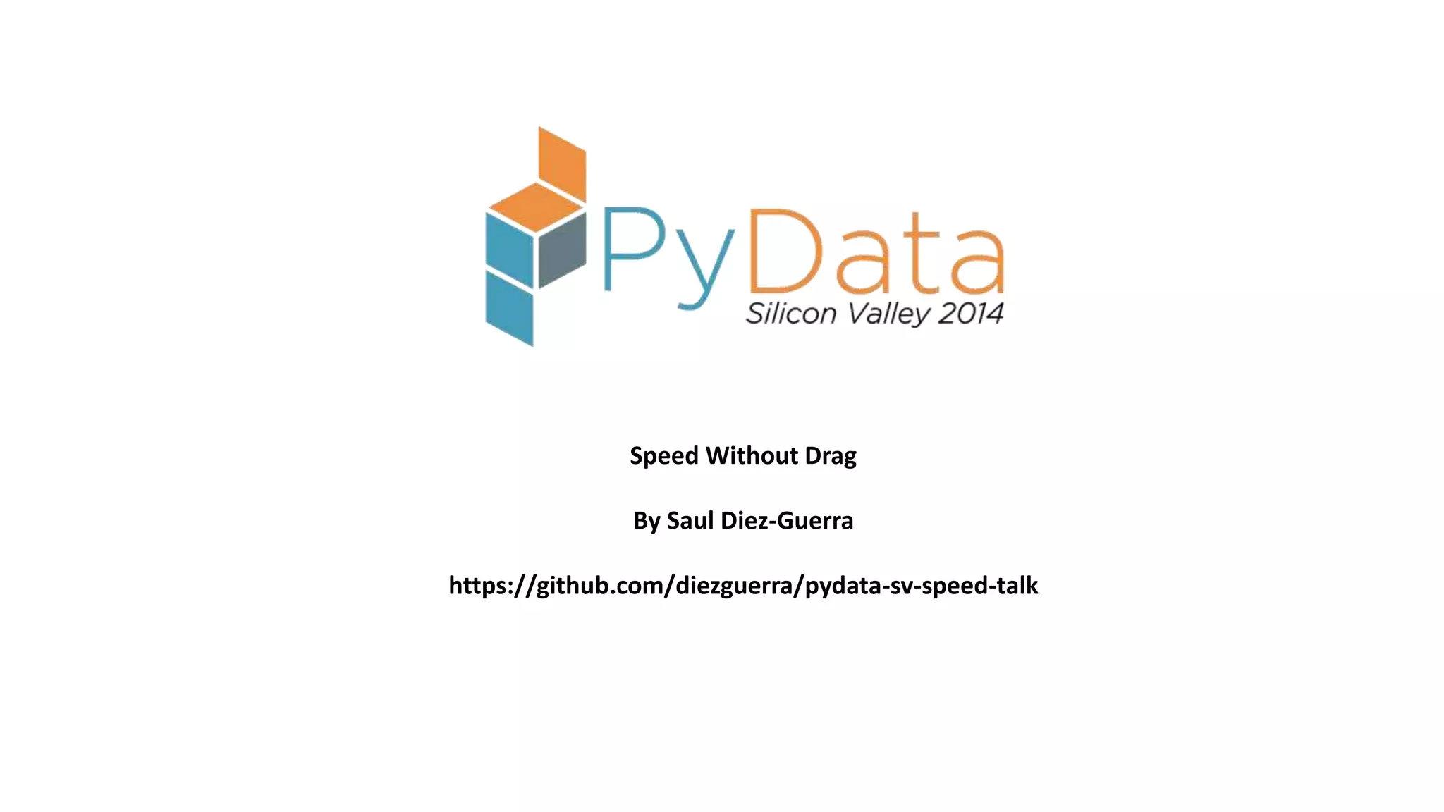 Speed Without Drag by Saul Diez-Guerra PyData SV 2014 | PPTX | Technology & Computing