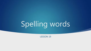 Spelling words lesson 19 | PPT