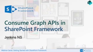 harePoint Framework Webinar Series: Consume Graph APIs in SharePoint Framework | PPT