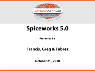Say Hello to Spiceworks 5.0: New Feature Showcase - Greg, Francis & Tabrez | PPT | Computing ...