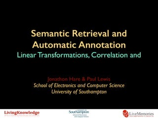 Semantic Retrieval and Automatic Annotation: Linear Transformations, Correlation and Semantic ...