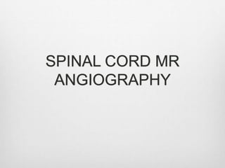 Spinal Cord Magnetic Resonance Angiography - Spinal MRA | PPTX