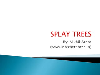 Splay trees by NIKHIL ARORA (www.internetnotes.in) | PPT