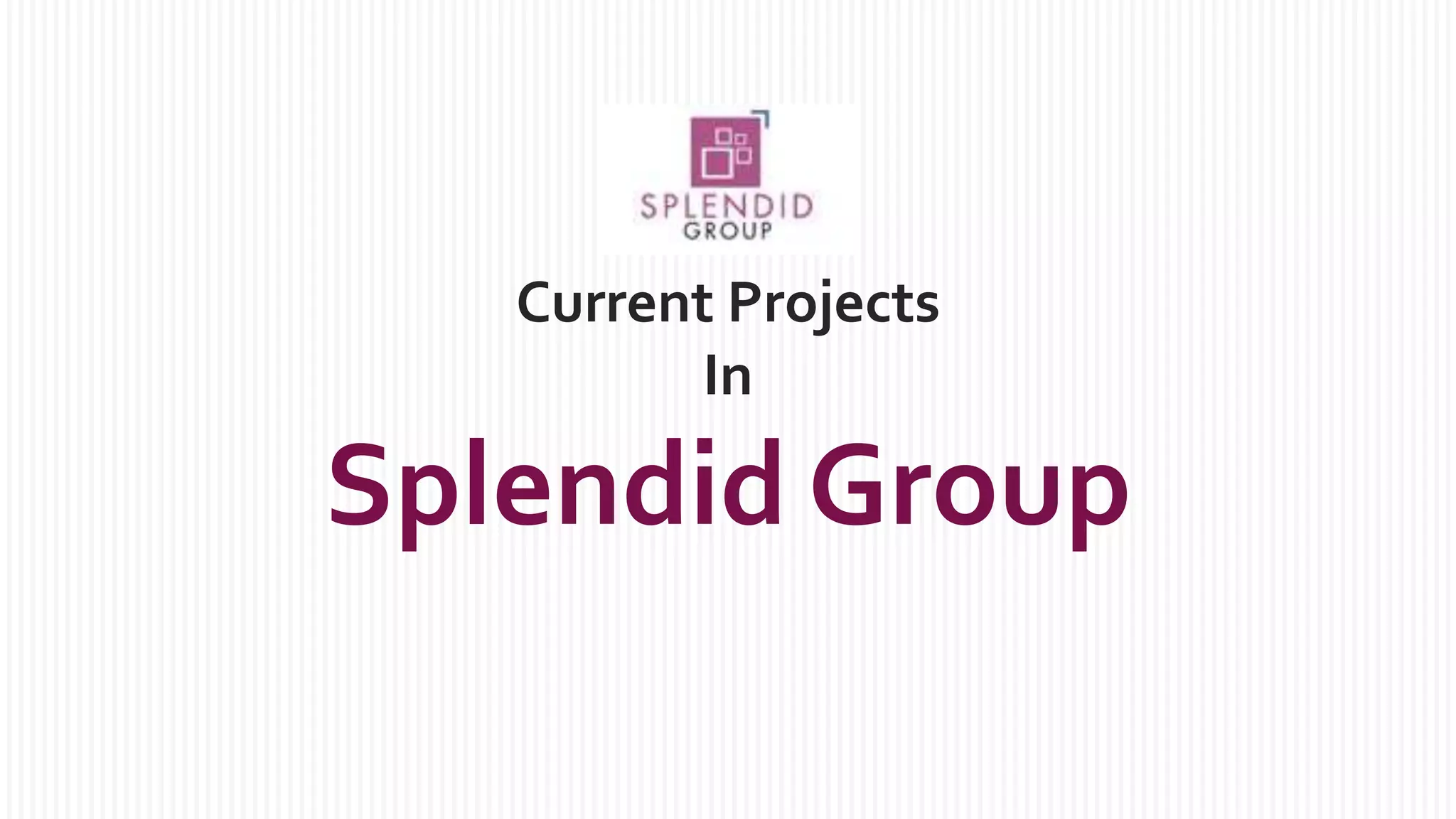 Current Projects in Splendid Group | PPT