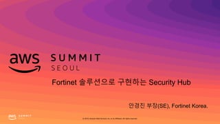 Secure Virtual Private Cloud(VPC)를 활용한 보안성 강화와 비용절감 - 안경진 부장, 포티넷 코리아 :: AWS Summit Seoul 2019 | PPT
