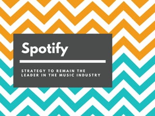 Spotify. Strategy to remain the leader in the music industry. | PDF
