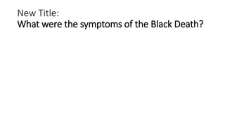 Spread_and_symptoms_of_the_Black_Death_Ruth_Lingard.pptx | Infectious ...