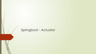 Beginner's guide to Springboot - Actuator | PPTX
