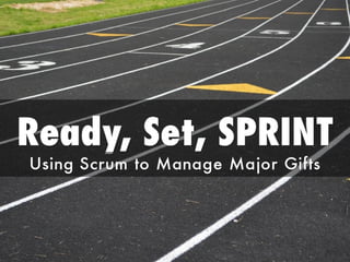 Ready, Set, Sprint! Using Scrum to Manage Major Gifts | PPT
