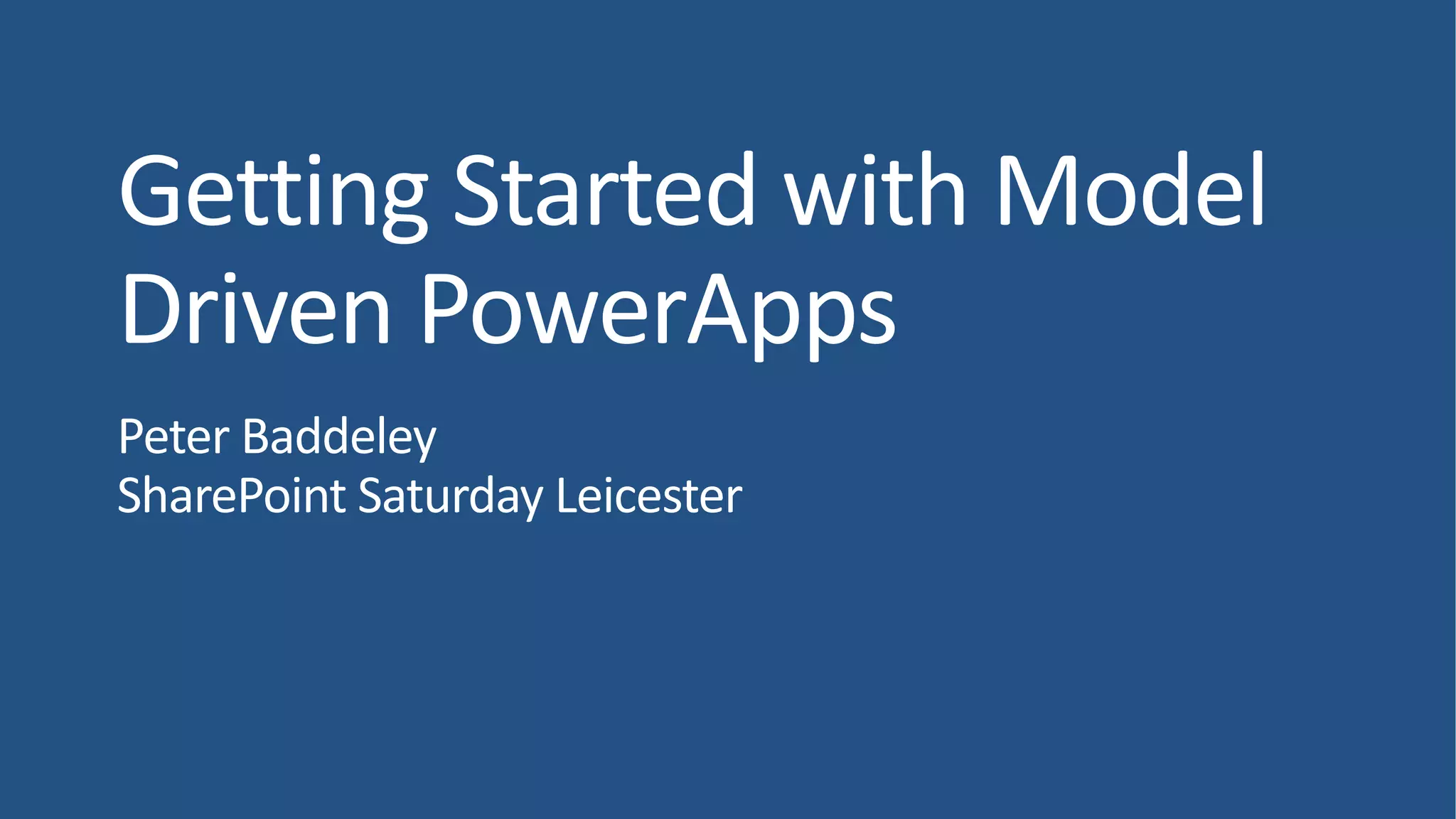 SharePoint Saturday Leicester - Getting Started with Model Driven PowerApps | PDF