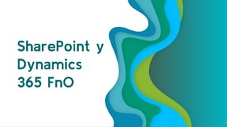 SharePoint y Dynamics 365 FnO - Mejor juntos | PPTX