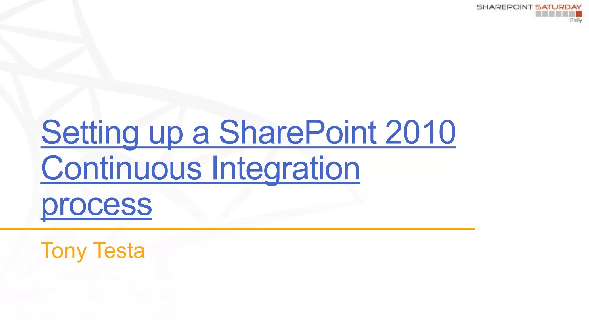 SharePoint Saturday - Philly 2012 - Setting up a SharePoint 2010 Continuous Integration process ...